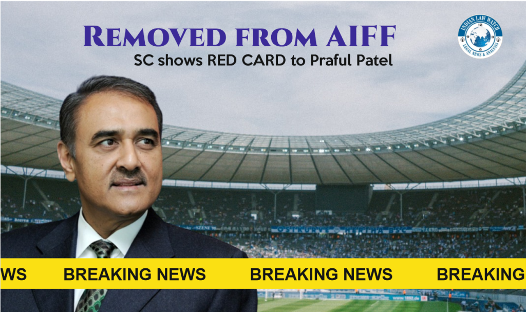 SC ends Praful Patel era in Indian football - Indian Law Watch